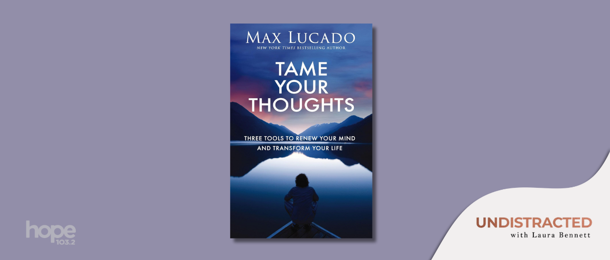 Max Lucado’s Three Tools for Mental Renewal - Hope 103.2